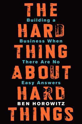 The Hard Thing About Hard Things: Building a Business When There Are N ...